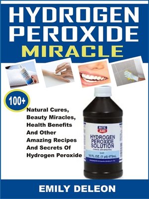 Hydrogen Peroxide Miracle by Emily Deleon · OverDrive: Free ebooks ...