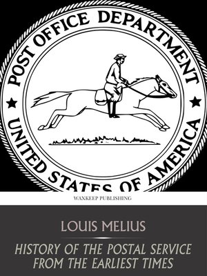 History of the Postal Service from the Earliest Times by Louis Melius ...
