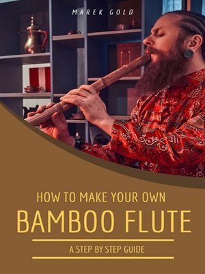 How to Make Your Own Bamboo Flutes by Marek Gold · OverDrive: ebooks ...