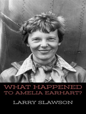 What Happened to Amelia Earhart? by Larry Slawson · OverDrive: Free ...