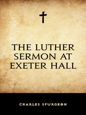 The Luther Sermon At Exeter Hall by Charles Spurgeon · OverDrive: Free ...