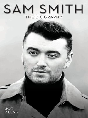 eBook - Sam Smith--The Biography by Joe Allan · OverDrive: Free ebooks ...