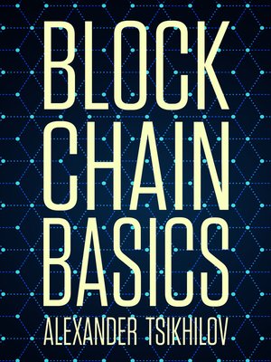 Blockchain Basics by Alexander Tsikhilov · OverDrive: Free ebooks ...