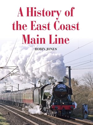 History of the East Coast Main Line by Robin Jones · OverDrive: Free ...