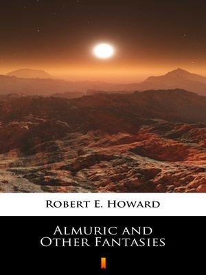 Almuric and Other Fantasies by Robert E. Howard · OverDrive: ebooks ...
