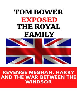 Tom bower exposed the royal family by Emily Maxwell · OverDrive: Free ...