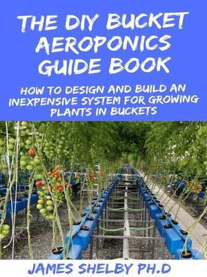 THE DIY BUCKET AEROPONICS GUIDE BOOK by James Shelby PH.D · OverDrive ...