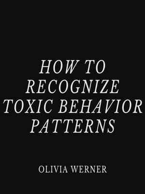 How to Recognize Toxic Behavior Patterns by Olivia Werner · OverDrive ...