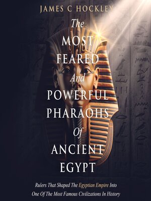 The Most Feared and Powerful Pharaohs of Ancient Egypt by James C ...