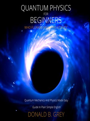 Quantum Physics for Beginners Who Flunked Math and Science by Donald B ...
