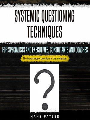 Systemic Questioning Techniques for Specialists and Executives ...
