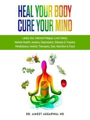 Heal Your Body, Cure Your Mind by Ameet Aggarwal · OverDrive: Free ...