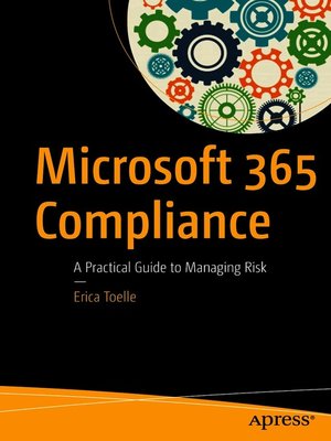 Microsoft 365 Compliance by Erica Toelle · OverDrive: Free ebooks ...