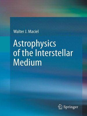 Astrophysics of the Interstellar Medium by Walter J. Maciel · OverDrive ...