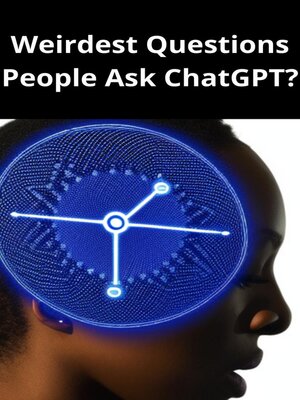 Weirdest Questions People Ask ChatGPT? by Omar Ali · OverDrive: ebooks ...