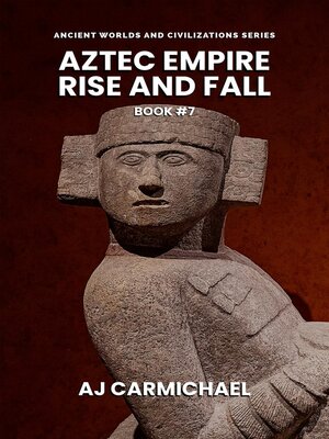 Aztec Empire, Rise and Fall by A.J. Carmichael · OverDrive: Free ebooks ...