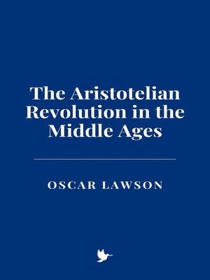 The Aristotelian Revolution in the Middle Ages by Oscar Lawson ...