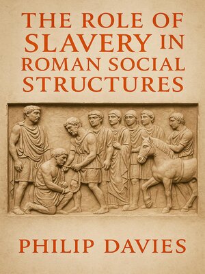 The Role of Slavery in Roman Social Structures by Philip Davies ...