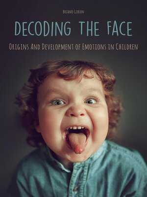 Decoding the Face Origins and Development of Emotions in Children by ...