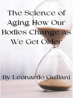 The Science of Aging How Our Bodies Change as We Get Older by Leonardo ...