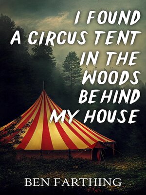 I Found a Circus Tent In the Woods Behind My House by Ben Farthing ...