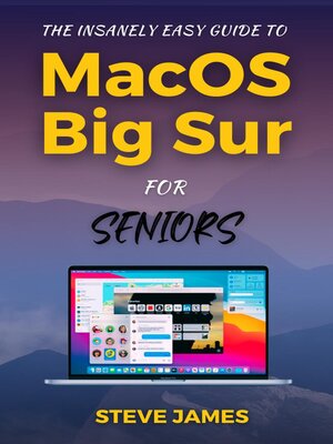 The Insanely Easy Guide to MacOS Big Sur For Seniors by Steve James ...