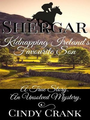 Shergar. Kidnapping Ireland's Favourite Son. by Cindy Crank · OverDrive ...