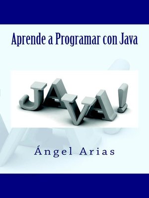 Aprende a Programar con Java by Ángel Arias · OverDrive: Free ebooks ...