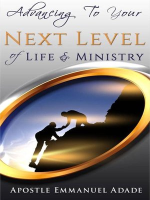 Advancing to Your Next Level of Life and Ministry by Apostle Emmanuel ...