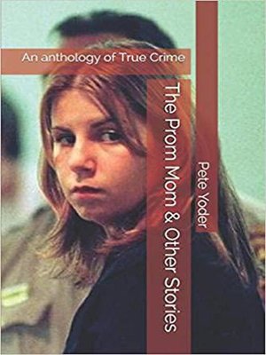 The Prom Mom & Other Stories an Anthology of True Crime by Pete Yoder ...