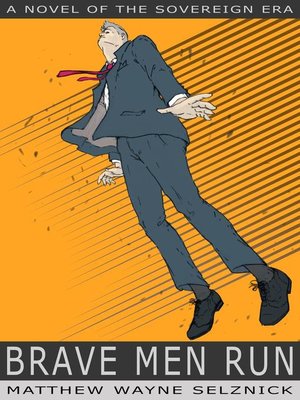 Brave Men Run — a Novel of the Sovereign Era by Matthew Wayne Selznick ...