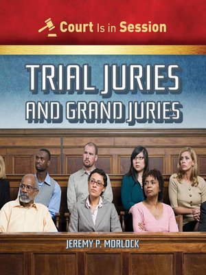 Trial Juries and Grand Juries by Jeremy Morlock · OverDrive: ebooks ...