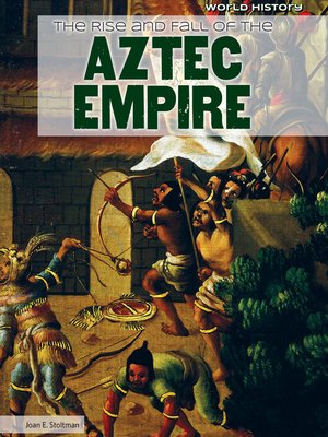 The Rise and Fall of the Aztec Empire by Joan Stoltman · OverDrive ...