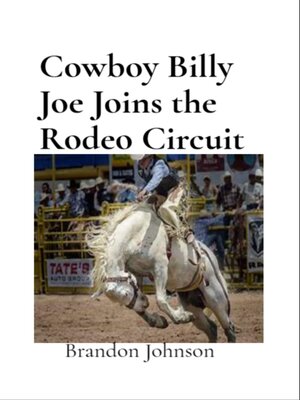 Cowboy Billy Joe Joins the Rodeo Circuit by Brandon L . Johnson ...