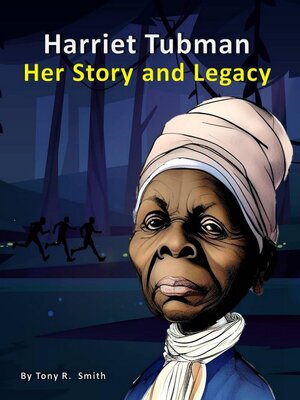Harriet Tubman Her Story and Legacy by Tony R. Smith · OverDrive: Free ...