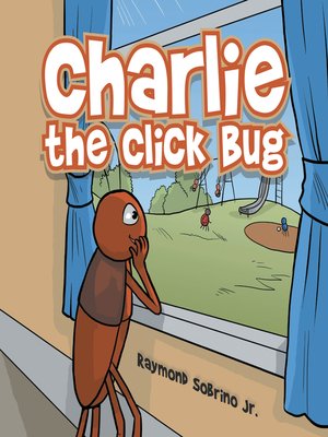 Charlie the Click Bug by Raymond Sobrino Jr · OverDrive: Free ebooks ...