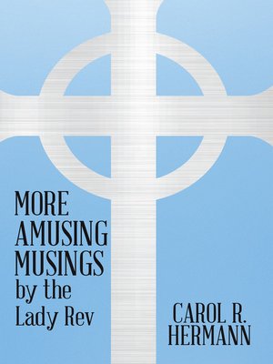 More Amusing Musings by the Lady Rev by Carol R. Hermann · OverDrive ...