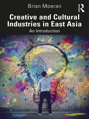 Creative and Cultural Industries in East Asia by Brian Moeran ...