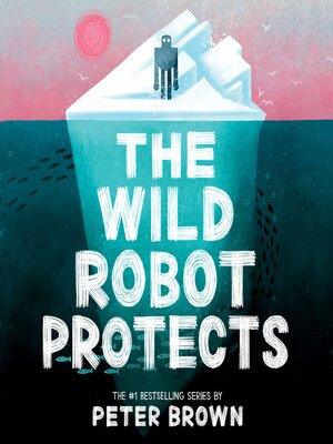 The Wild Robot Protects by Peter Brown · OverDrive: Free ebooks ...